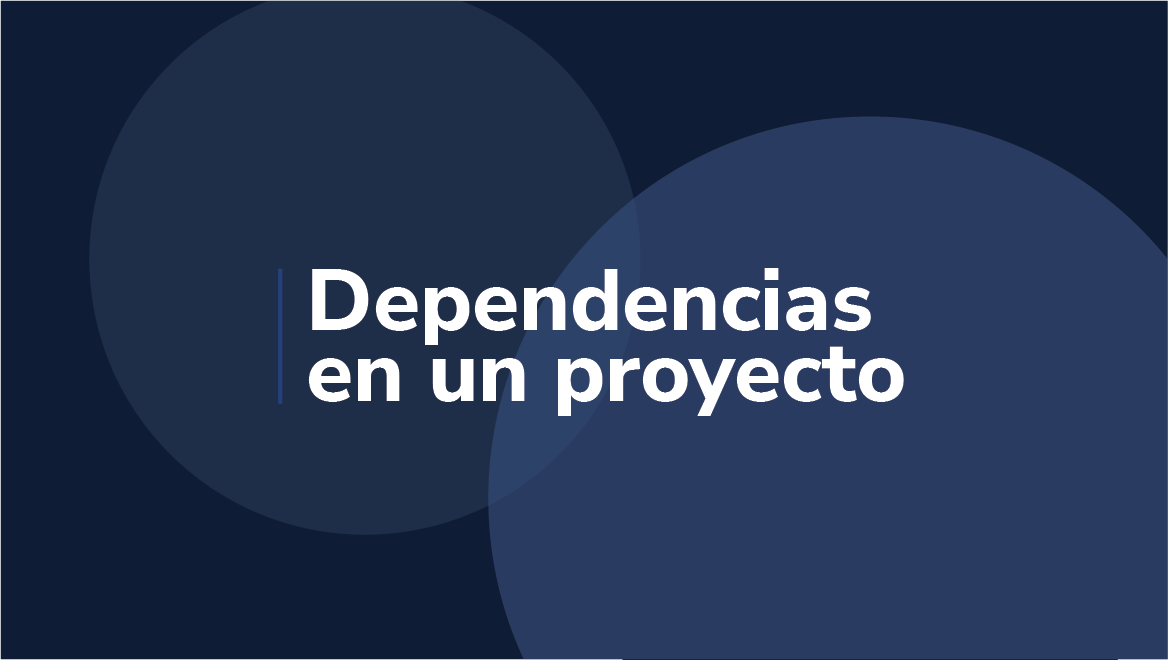 Dependencias en un proyecto: ¿Qué son?